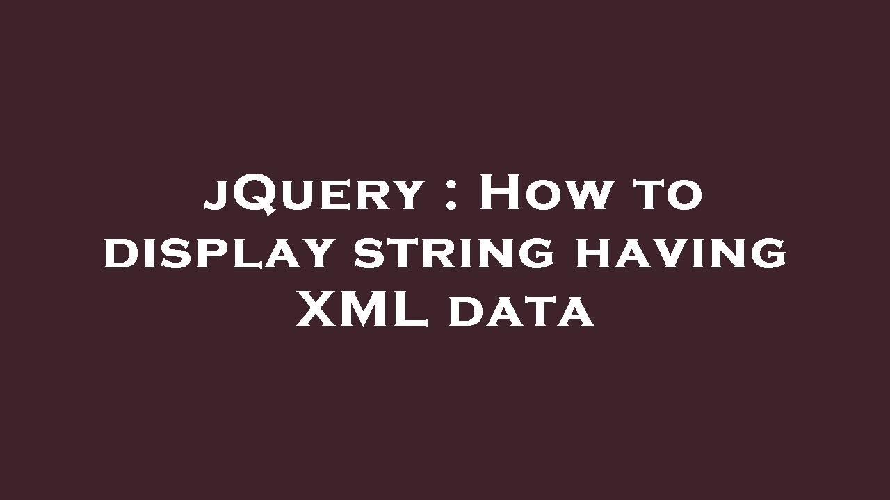 Jquery How To Display String Having Xml Data Youtube 0998