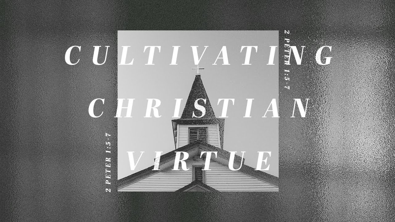 Cultivating Christian Virtue Pt. 4 | 2 Peter 1:5-7 - YouTube