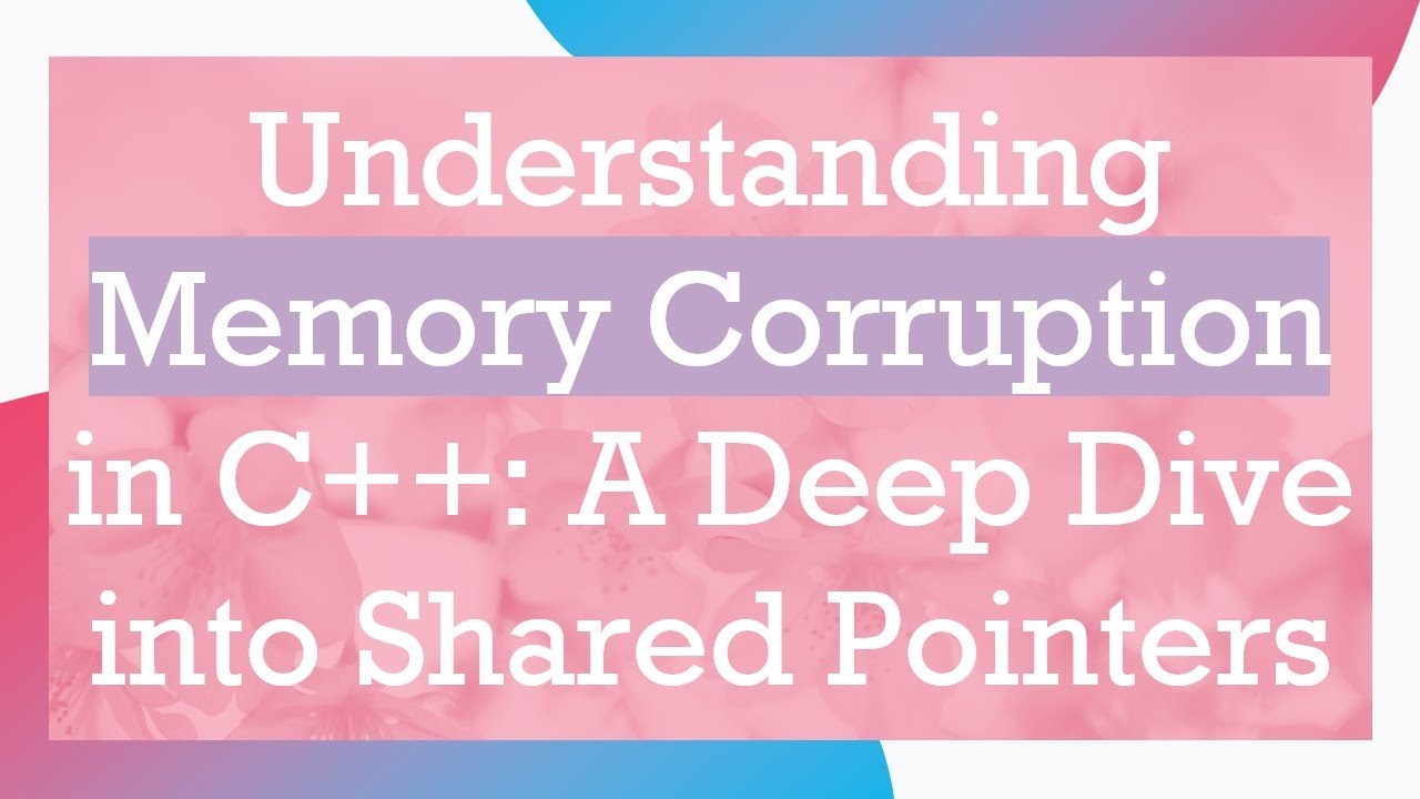 Understanding Memory Corruption in C++: A Deep Dive into Shared Pointers - YouTube