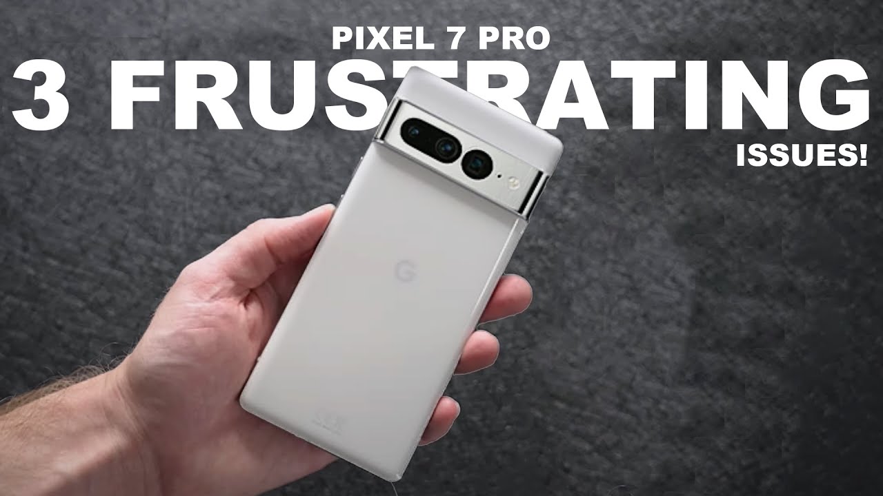 Pixel 7 Pro - 3 BIG ISSUES - YouTube