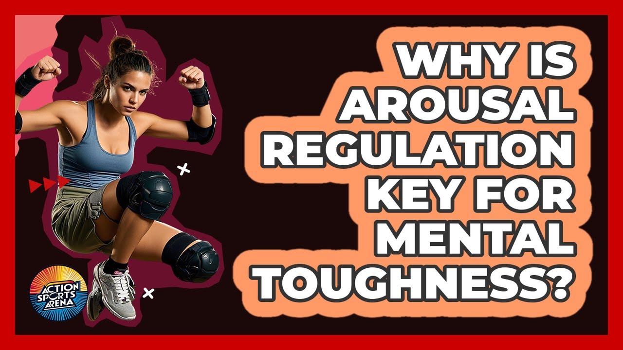 Why Is Arousal Regulation Key For Mental Toughness? - Action Sports ...