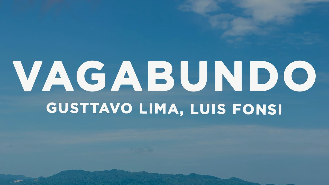 GUSTTAVO LIMA, LUIS FONSI - VAGABUNDO (Letra/Lyrics) - YouTube