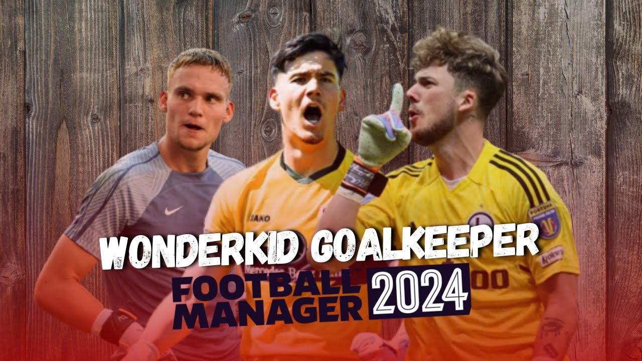 10 WONDERKID GOALKEEPERS YOU NEED TO RECRUIT IN FOOTBALL MANAGER 2024 ...
