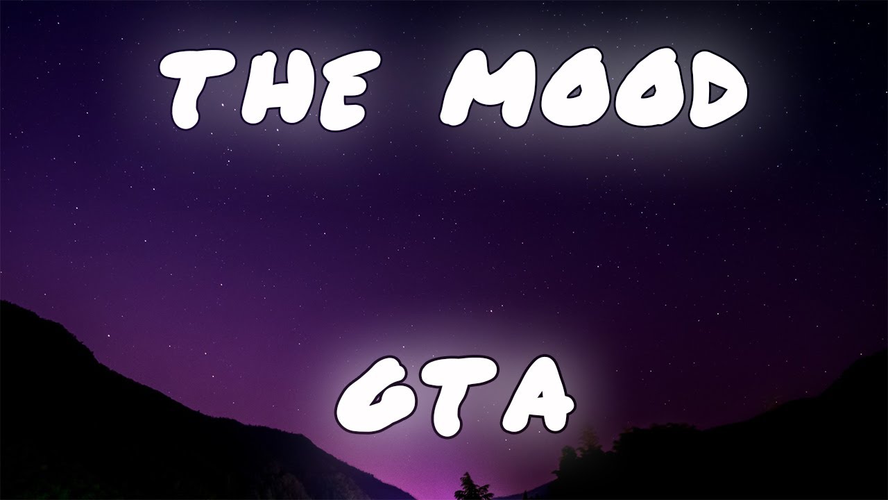 The Mood - GTA (Lyrics) - YouTube