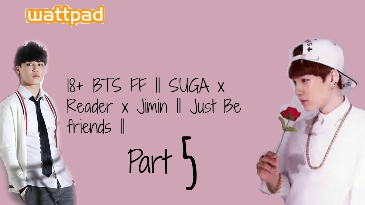 18+ BTS FF || SUGA x Reader x Jimin || Just Be Friends || Part 5 - YouTube