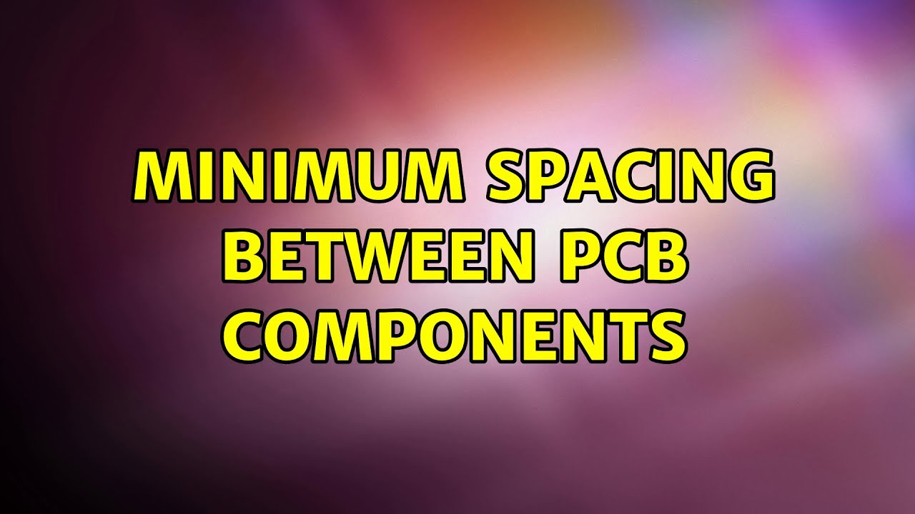 Minimum spacing between PCB components (2 Solutions!!) - YouTube