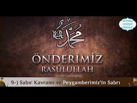 9-) Önderimiz Rasûlullah - Sabır Kavramı ve Peygamberimiz'in Sabrı - İbrahim Gadban Hoca