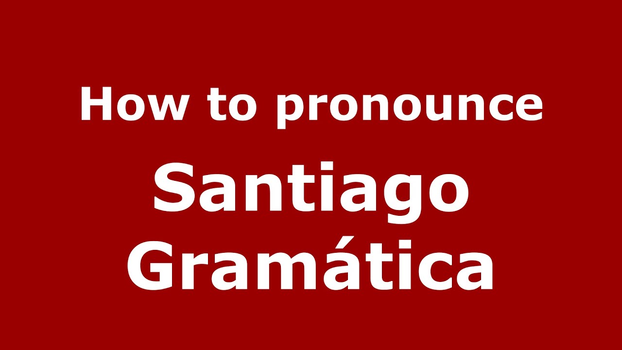 How to pronounce Santiago Gramática (Spanish/Argentina ...