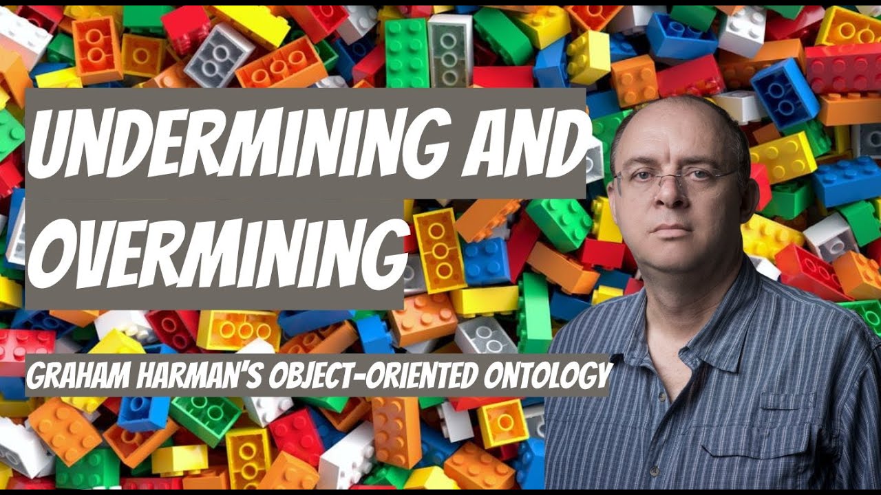 Undermining and Overmining | Graham Harman's "Object Oriented Ontology" - YouTube