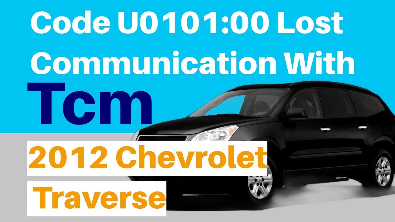 2012 Chevrolet Traverse Code U0101:00 Lost Communication With Tcm What ...
