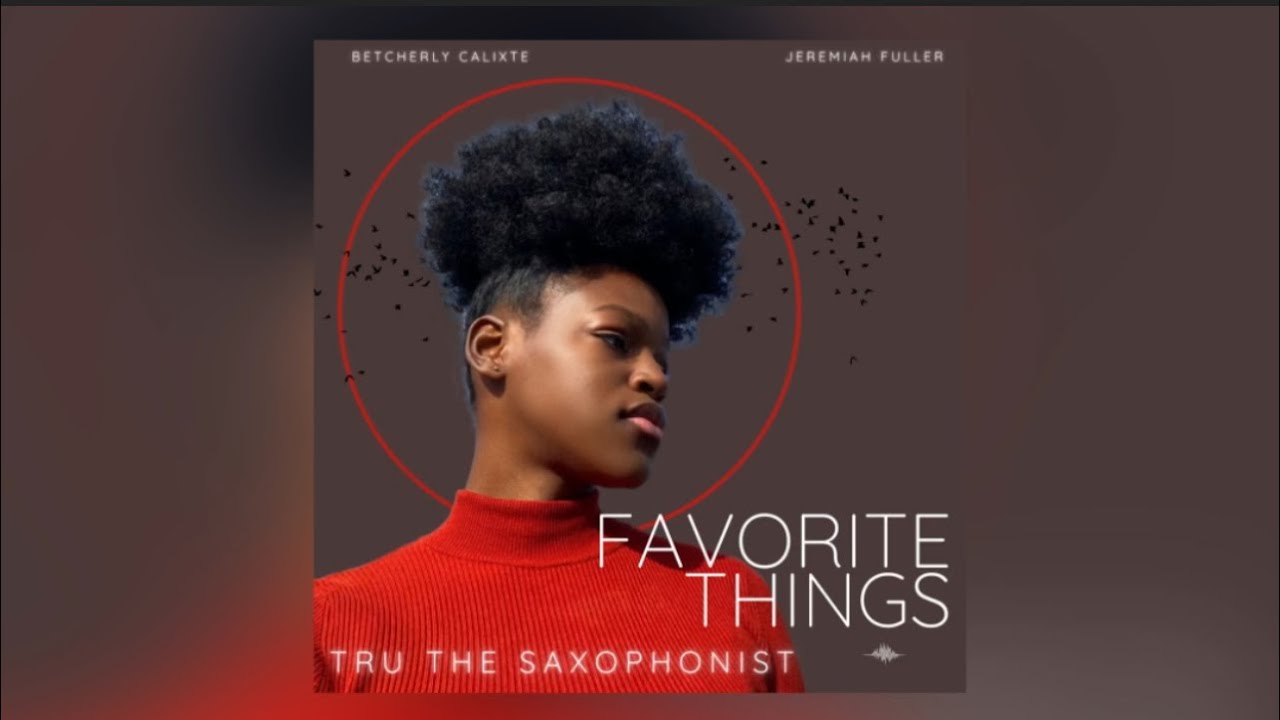 Tru The Saxophonist - Favorite Things (feat. Jeremiah Fuller ...