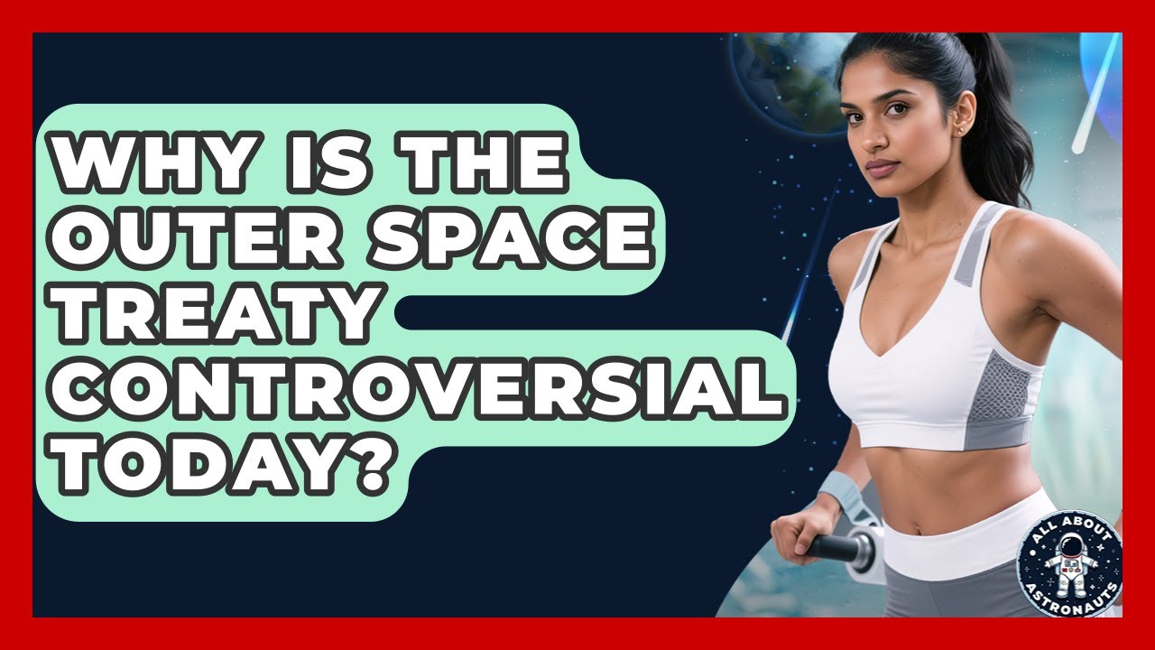 Why Is The Outer Space Treaty Controversial Today? - All About ...