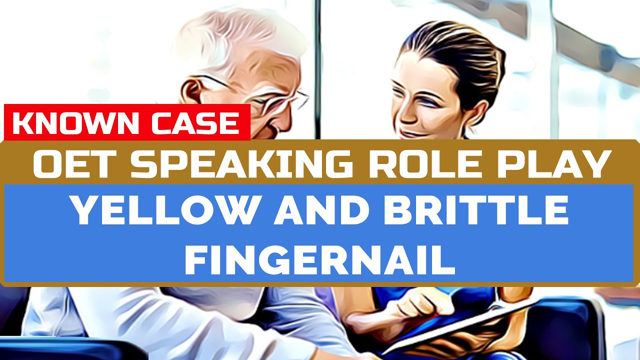 OET SPEAKING ROLEPLAY NURSING SAMPLE - YELLOW AND BRITTLE FINGERNAIL ...