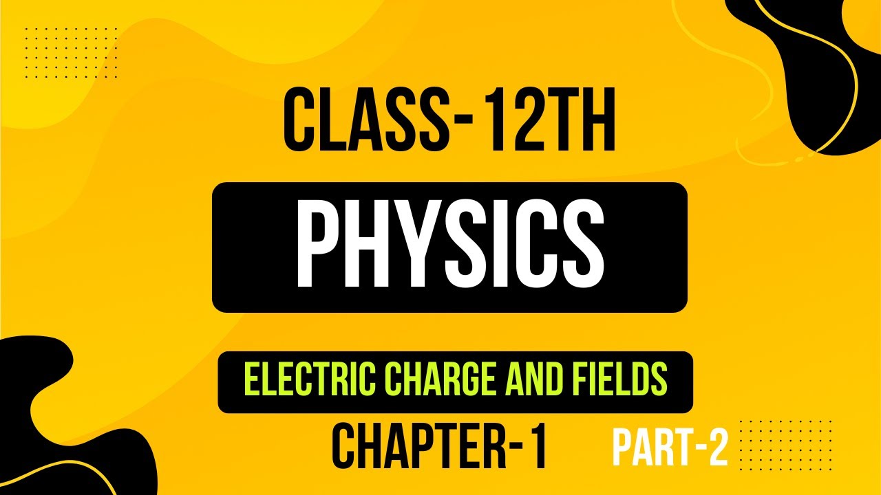 Electric Charges & Fields | Class 12 Physics Part-2| Full Chapter Explained with Numericals ⚡📚 ...