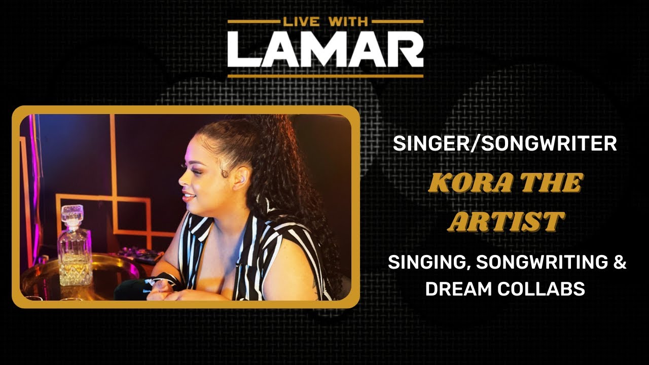 Live With Lamar | Kora The Artist talks Singing, Songwriting & Dream ...