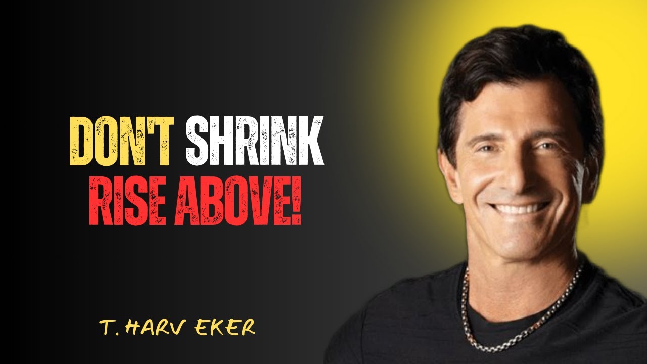 T. Harv Eker: Stop Shrinking for Your Problems – Grow Bigger Than Them ...