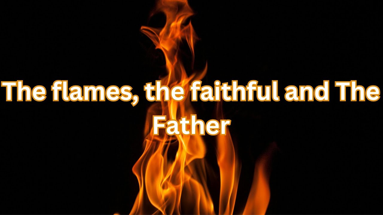 The Flames, The Faithful, and The Father - YouTube