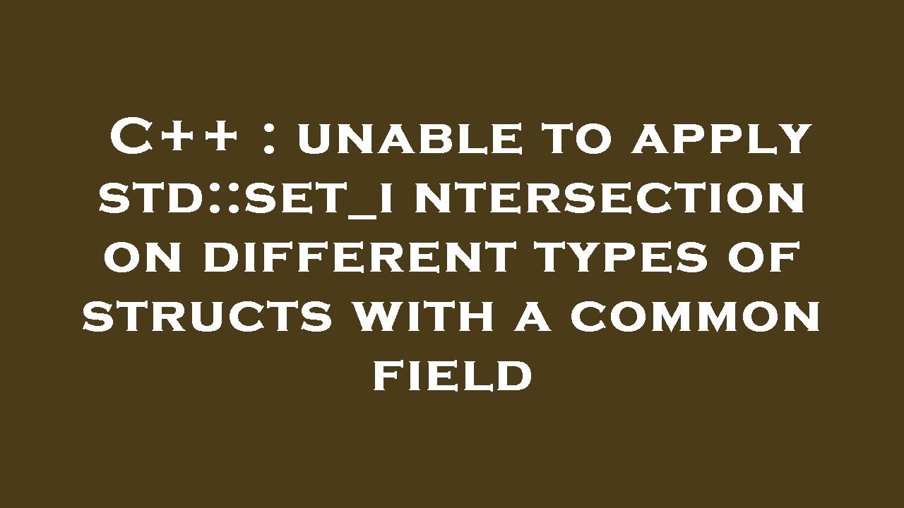 C++ : unable to apply std::set_intersection on different types of structs with a common field ...