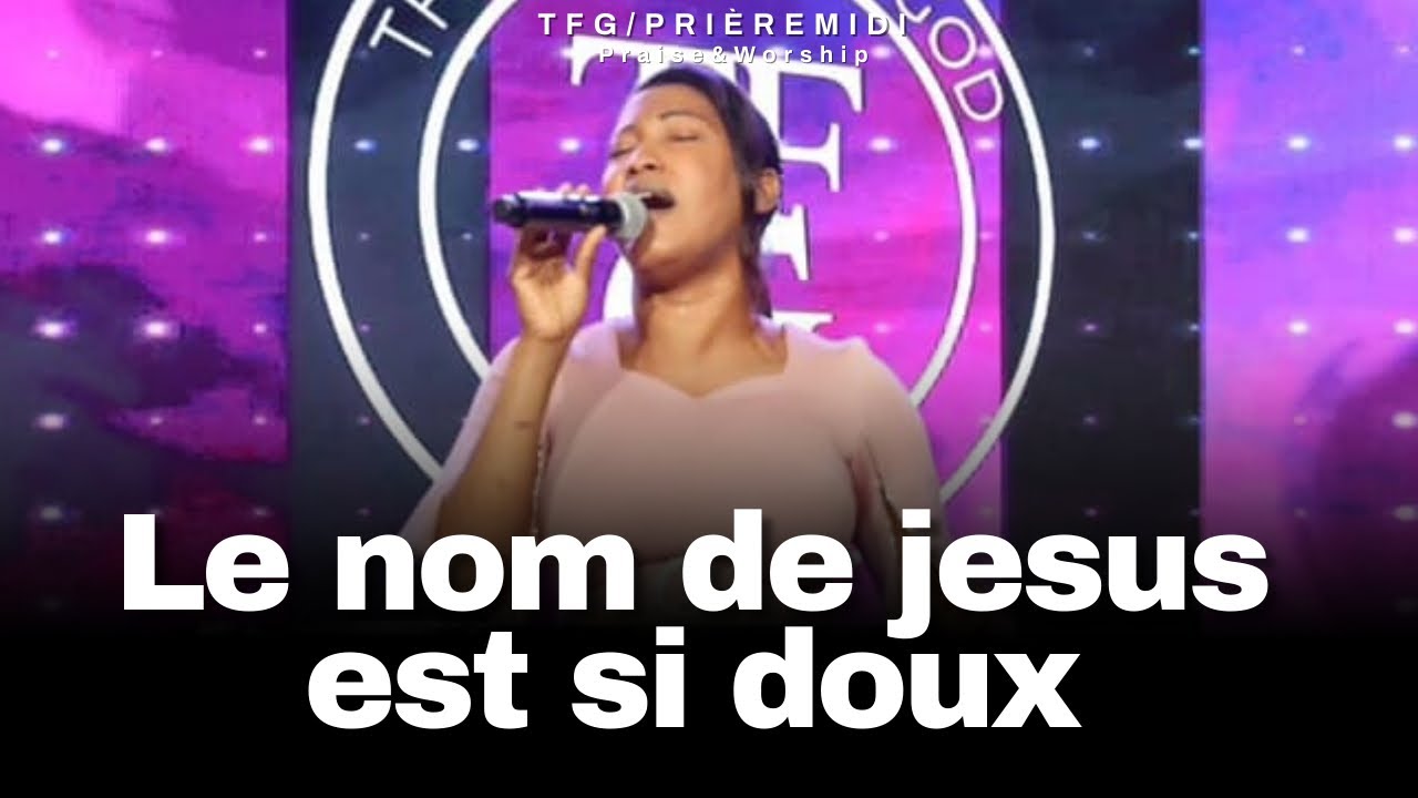 Le nom de jesus est si doux | Jésus! Béni soit ton nom! | TFG Adoration ...