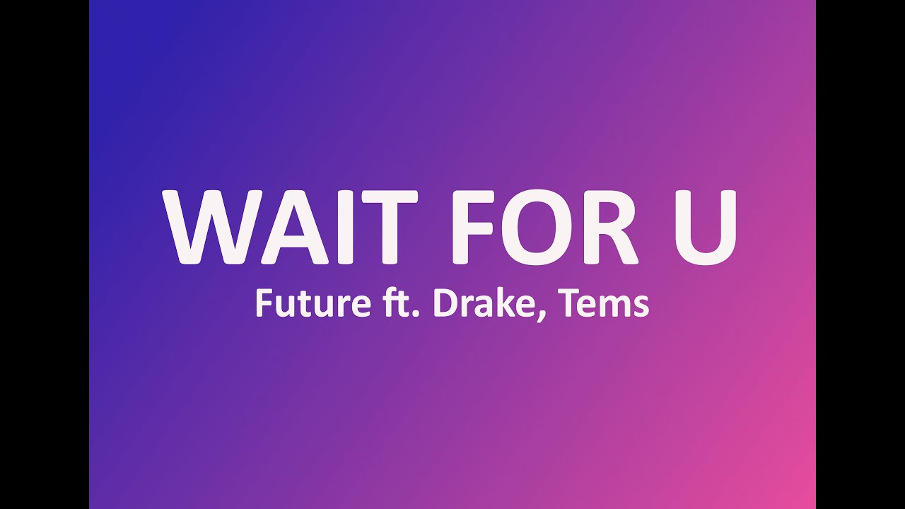 Future ft. Drake, Tems - WAIT FOR U (Lyrics) - YouTube