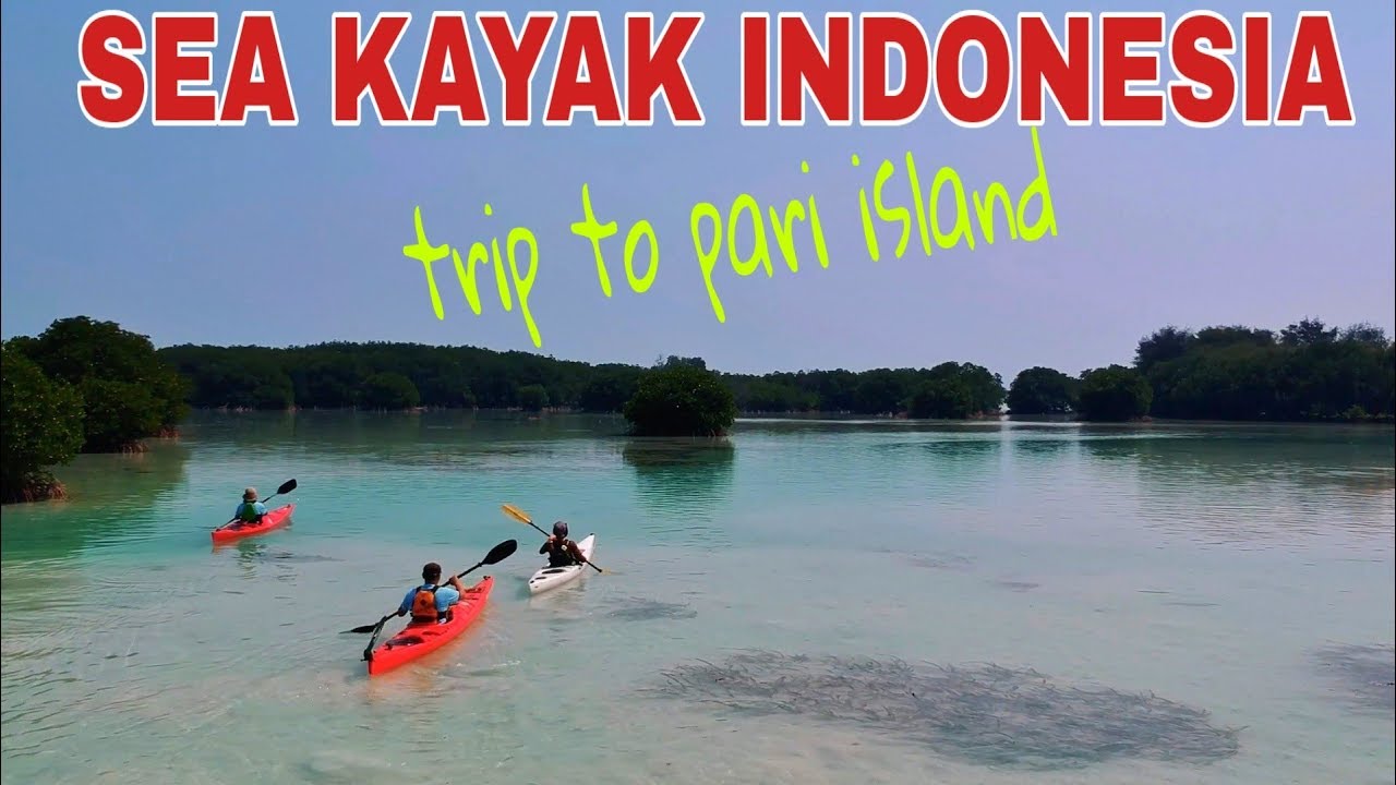 INDONESIA SEA KAYAK EXPLORE PULAU PARI , KEPULAUAN SERIBU - YouTube