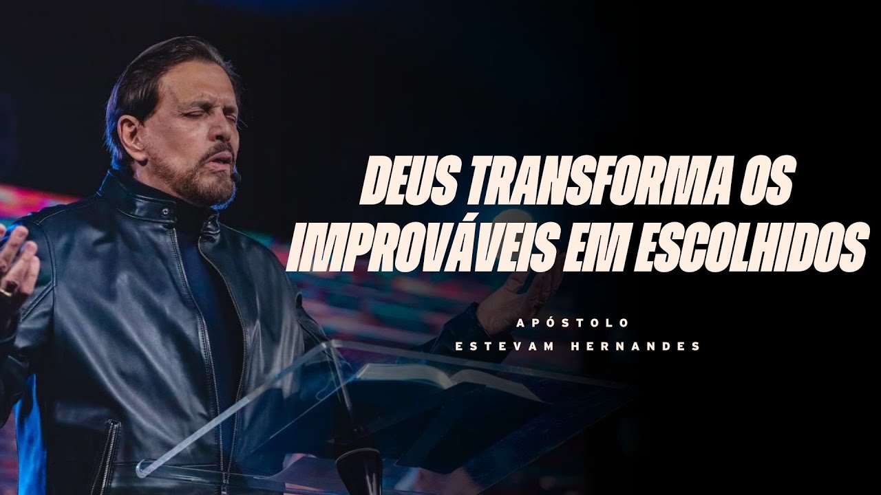 DEUS TRANSFORMA OS IMPROVÁVEIS EM ESCOLHIDOS | APÓSTOLO ESTEVAM ...