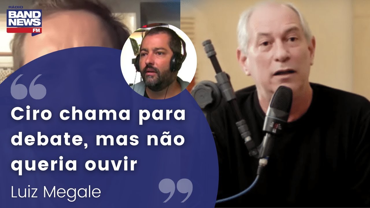 Luiz Megale: “Ciro chama para debate, mas não queria ouvir”; sobre ...