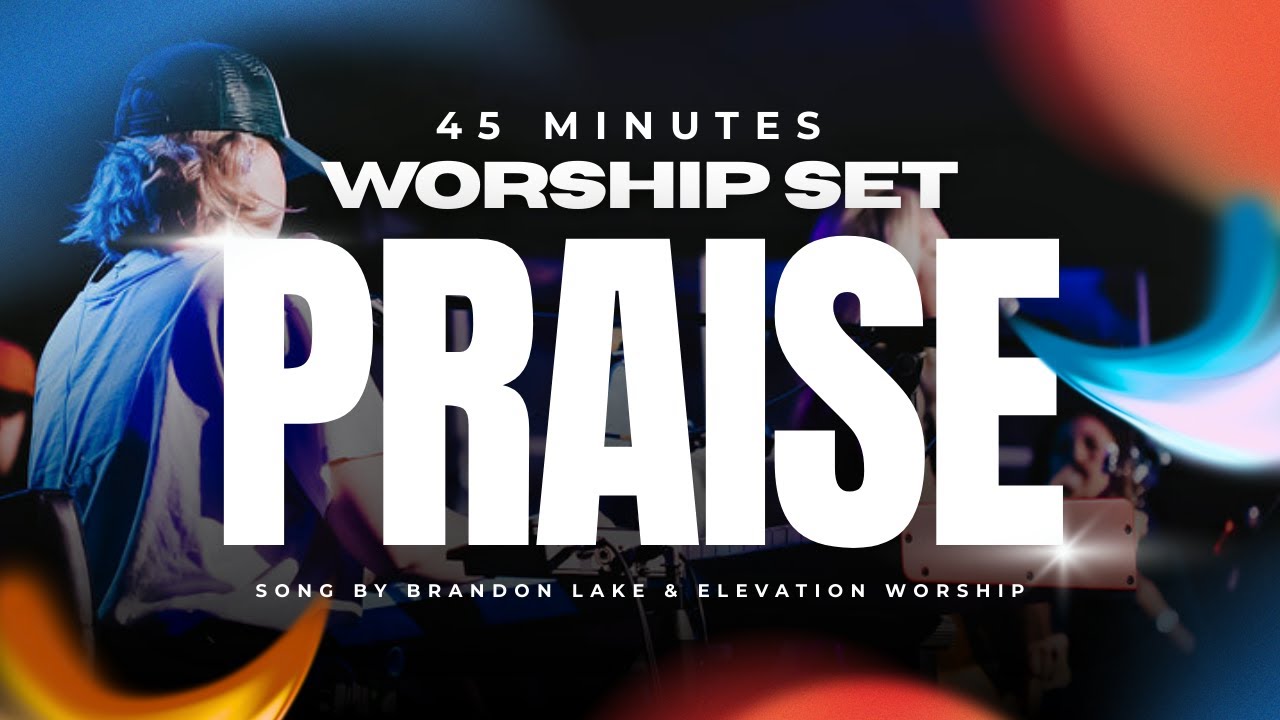 Praise: Song by Brandon Lake & Elevation Worship // 45 Minute Worship ...