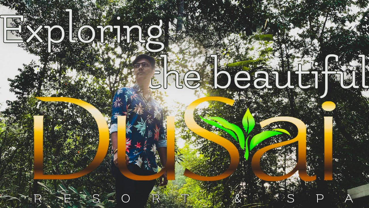 EXPLORING THE BEAUTIFUL DUSAI | DUSAI RESORT & SPA | SYLHET DIARIES #1 ...