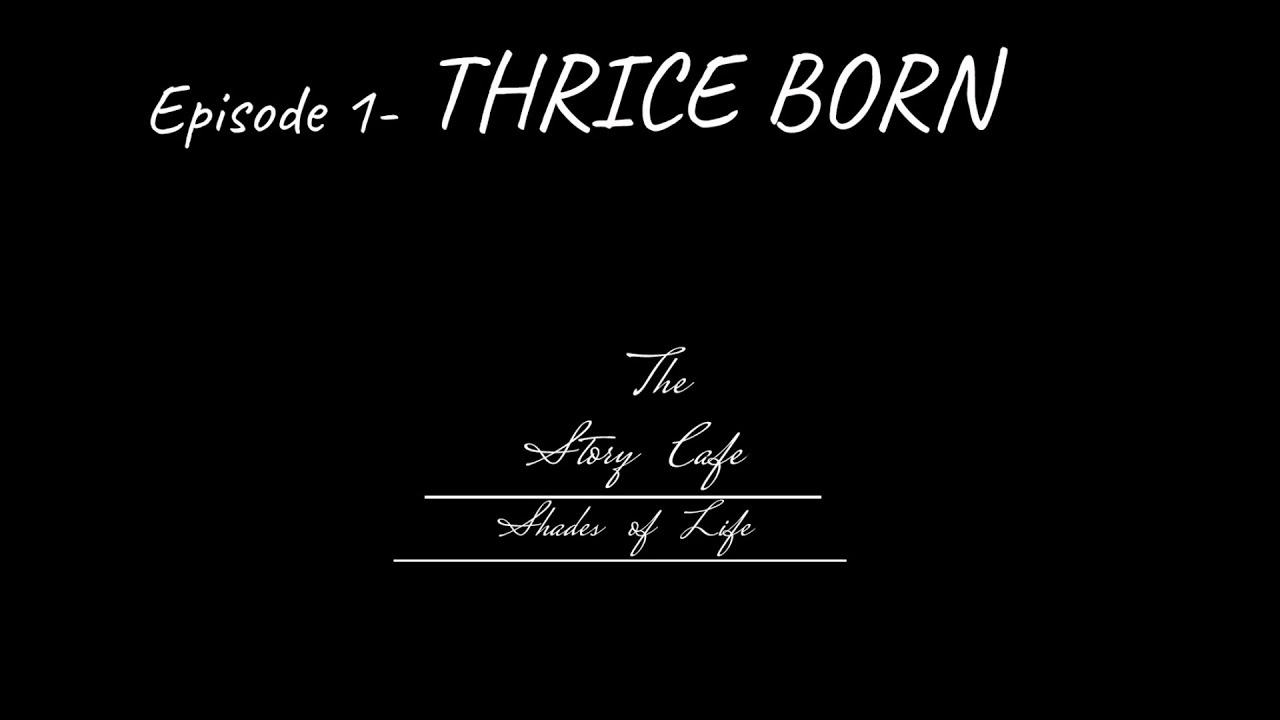 THRICE BORN/EP-1/ THE STORY CAFE - YouTube