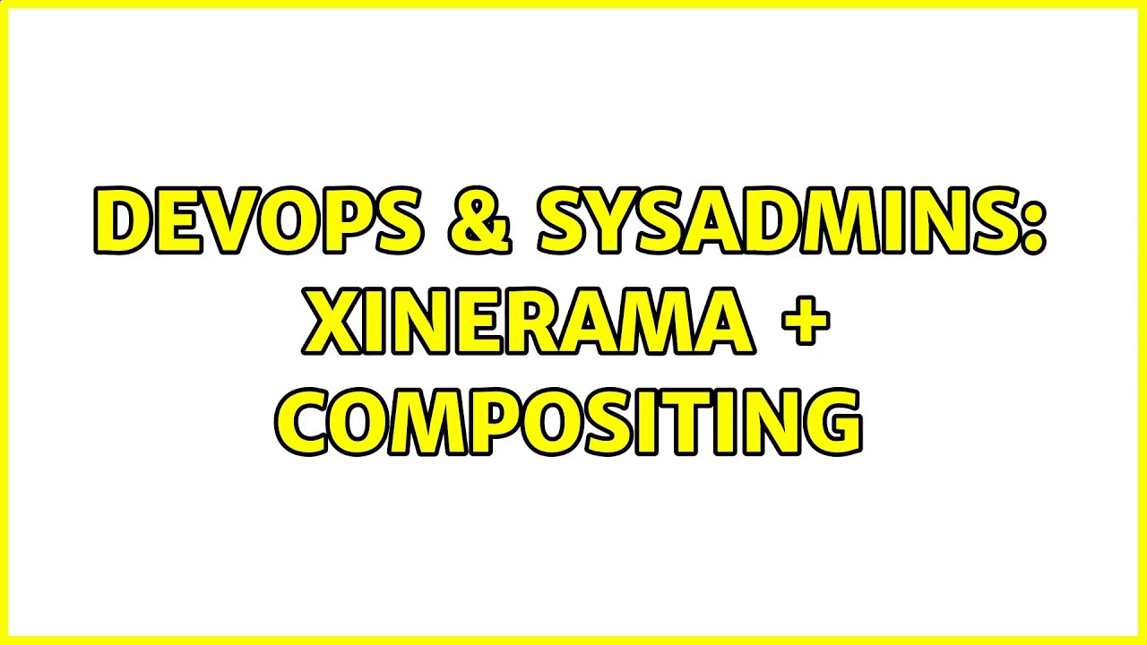 DevOps & SysAdmins: Xinerama + compositing (2 Solutions!!) - YouTube