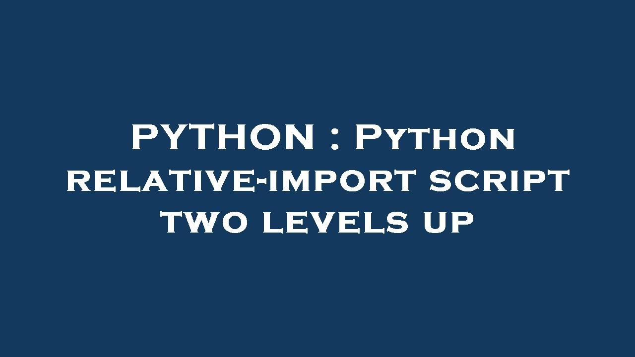 Python Python Relative Import Script Two Levels Up Youtube 8145