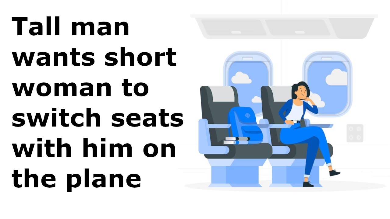 r/AITA - Tall man asks a short woman to switch seats on the plane but ...