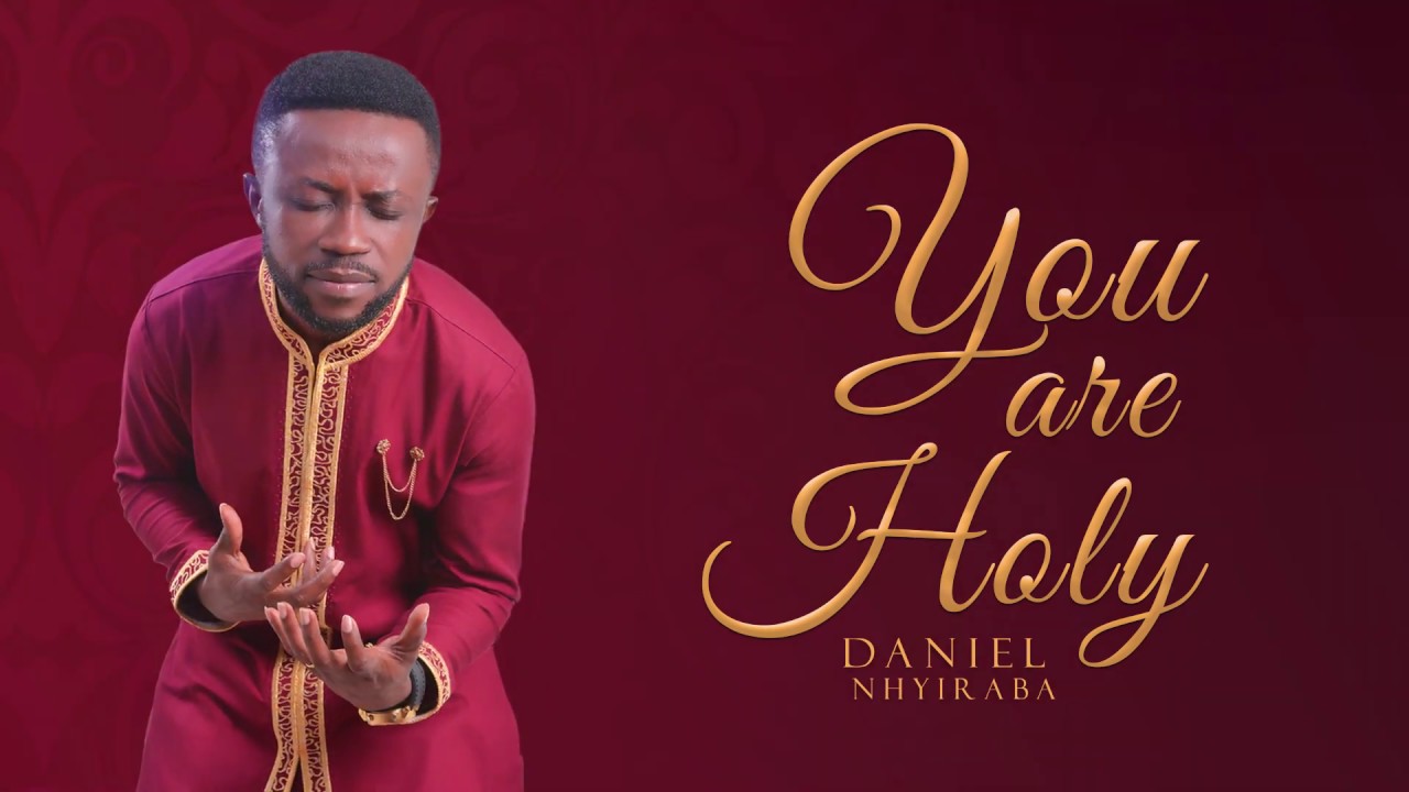 You are holy Daniel Nhyiraba - YouTube
