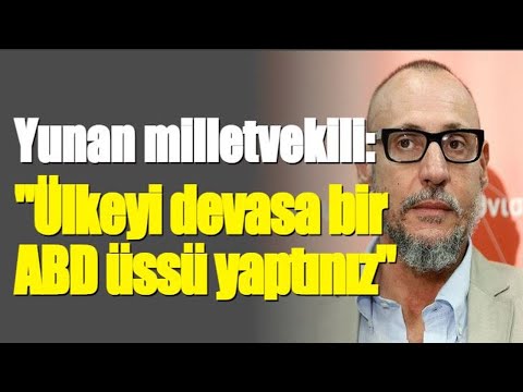 Yunan milletvekili: Ülkeyi devasa bir ABD üssü yaptınız