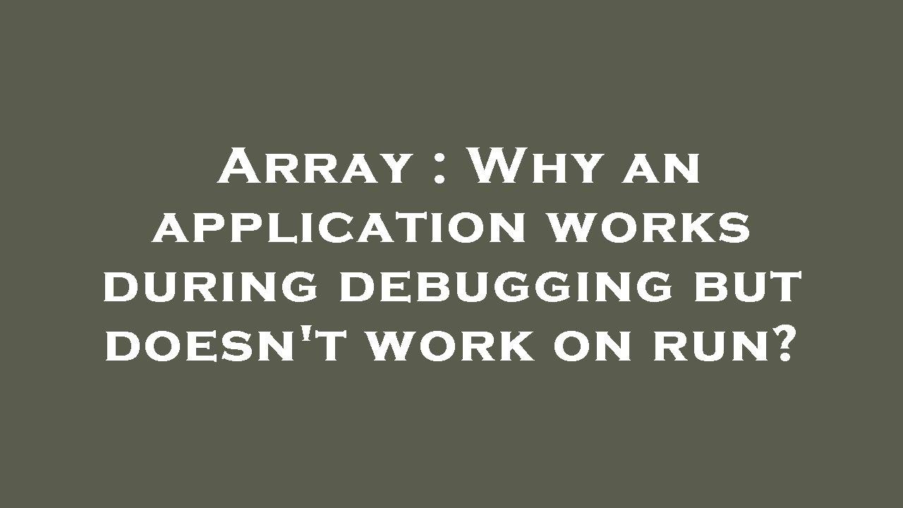 Array : Why an application works during debugging but doesn't work on run? - YouTube