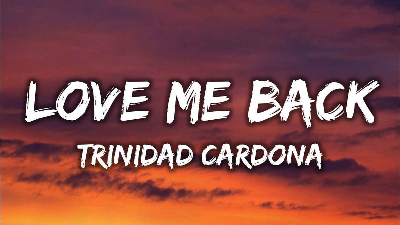 Trinidad Cardona - Love Me Back (Lyrics) you say you love me then, you ...