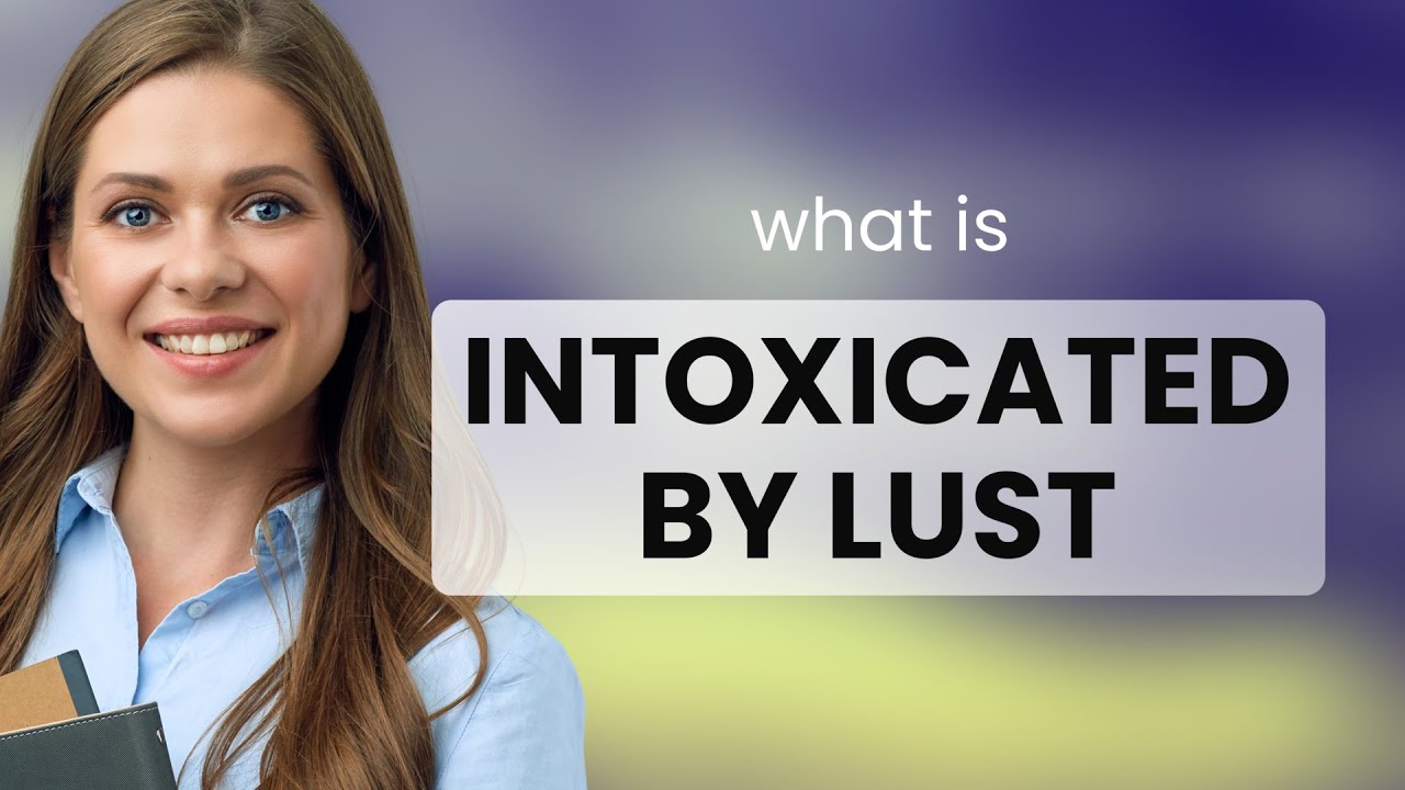 Understanding "Intoxicated by Lust" - YouTube