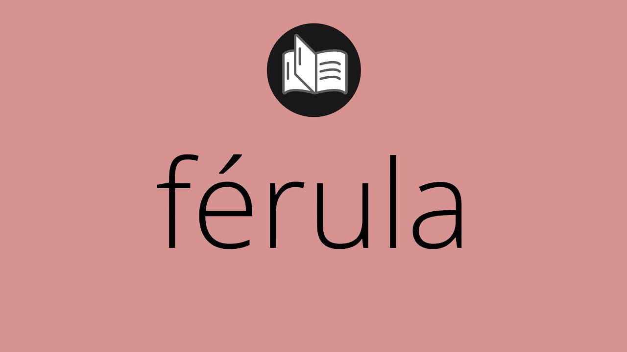 Que significa FÉRULA • férula SIGNIFICADO • férula DEFINICIÓN • Que es ...