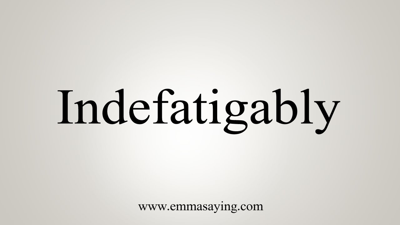 How To Say Indefatigably - YouTube