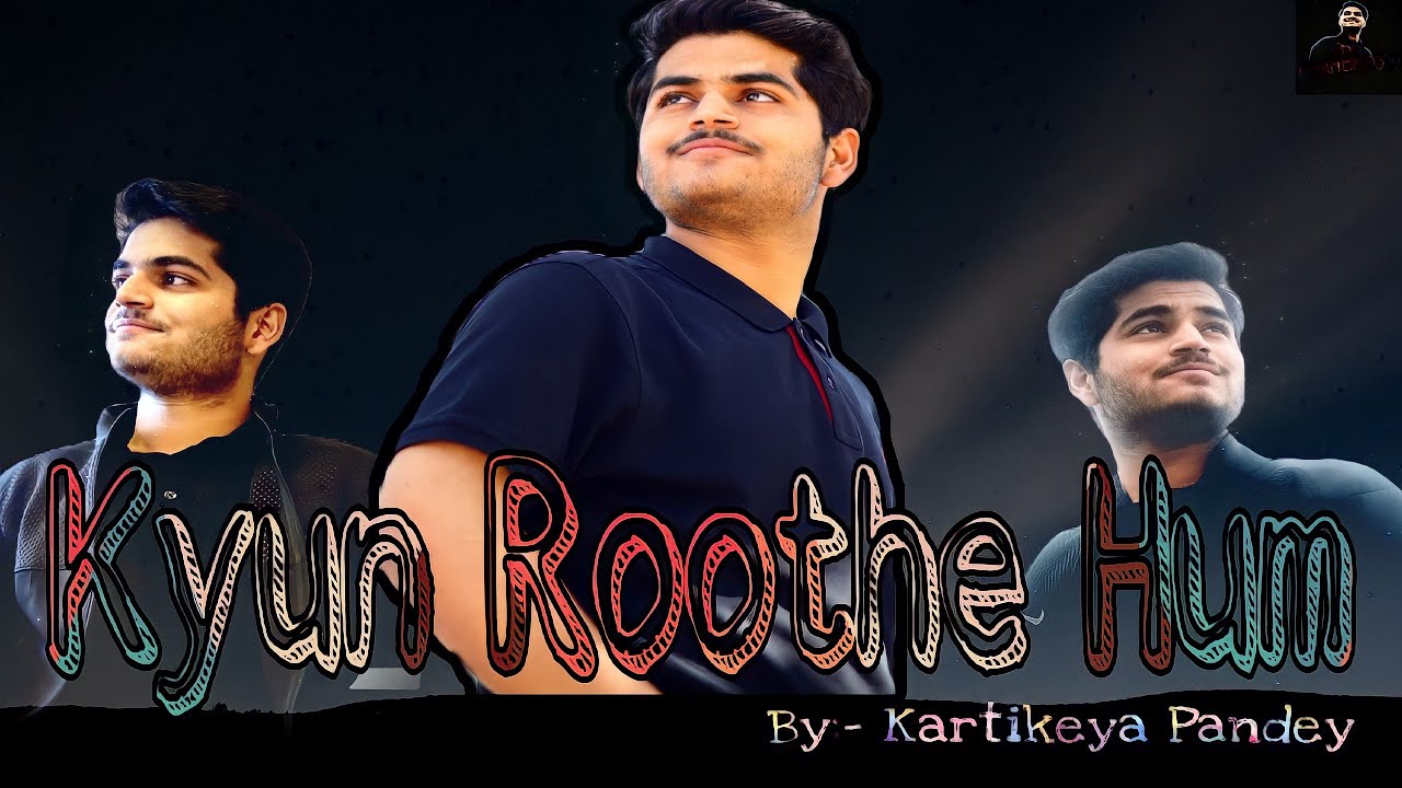 Kyun Roothe Hum || Song || Kartikeya Pandey - YouTube