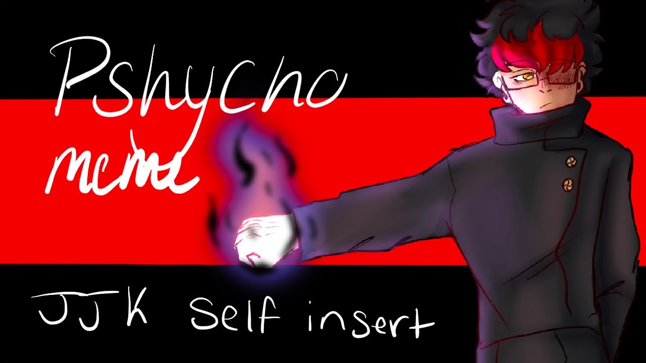 Psycho meme(jjk self insert) - YouTube