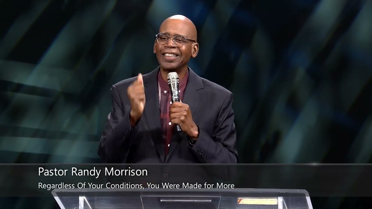 Pastor Randy Morrison - Regardless Of Your Conditions, You Were Made ...
