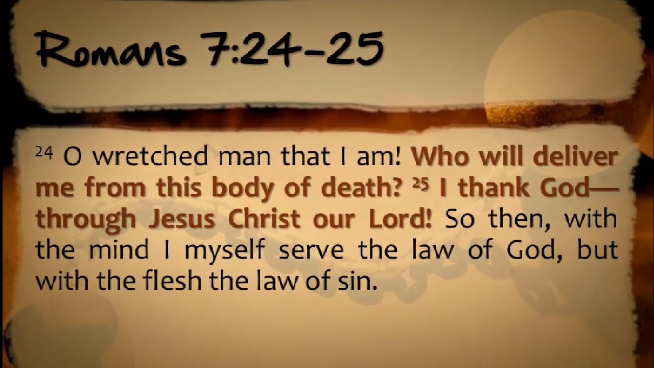 Romans 7: O wretched man that I am! who shall deliver me from the body ...