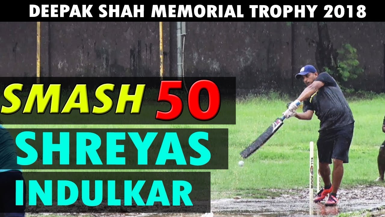 Fabulous 50 by Shreyas Indulkar | Late Deepak Shah Memorial Trophy 2018 ...