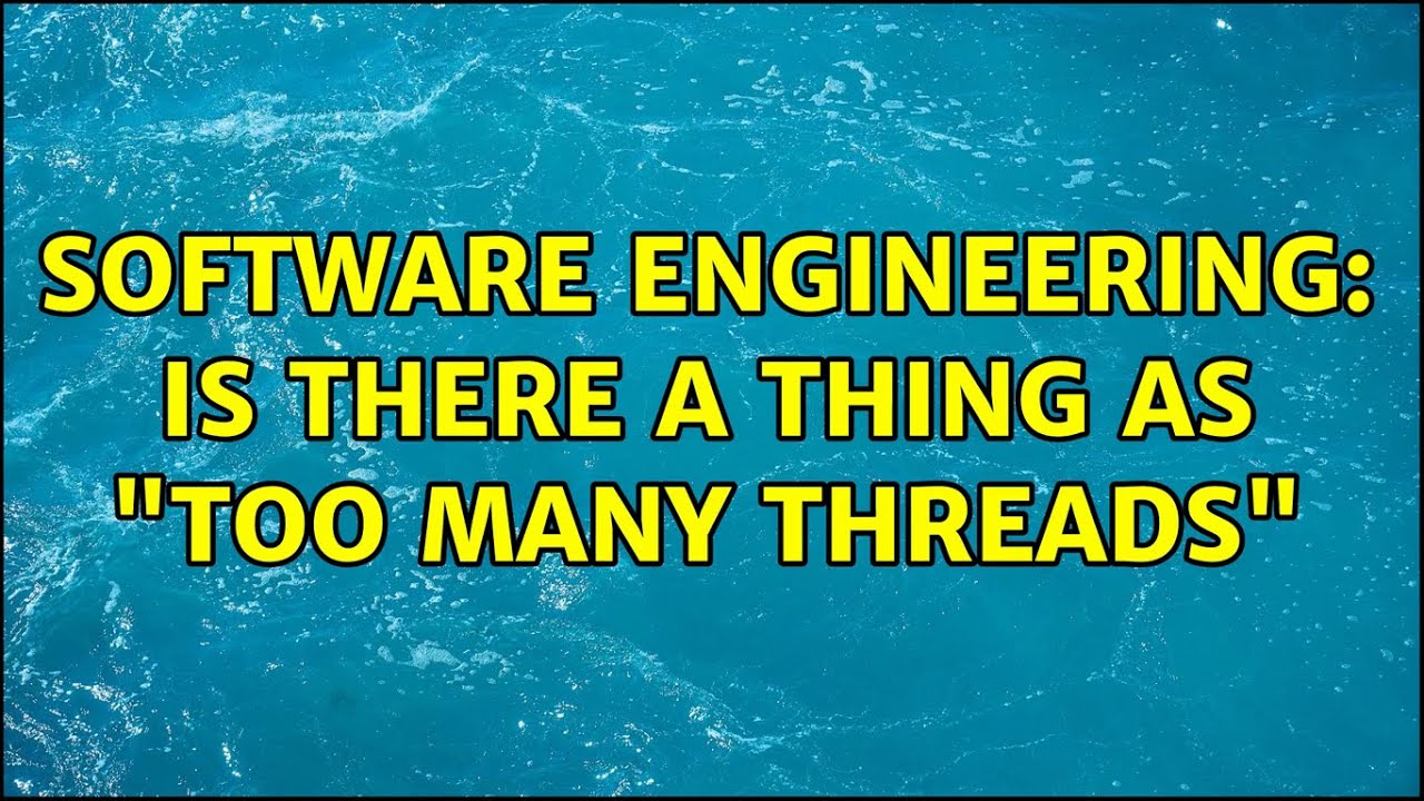 Software Engineering: Is there a thing as "too many threads" - YouTube