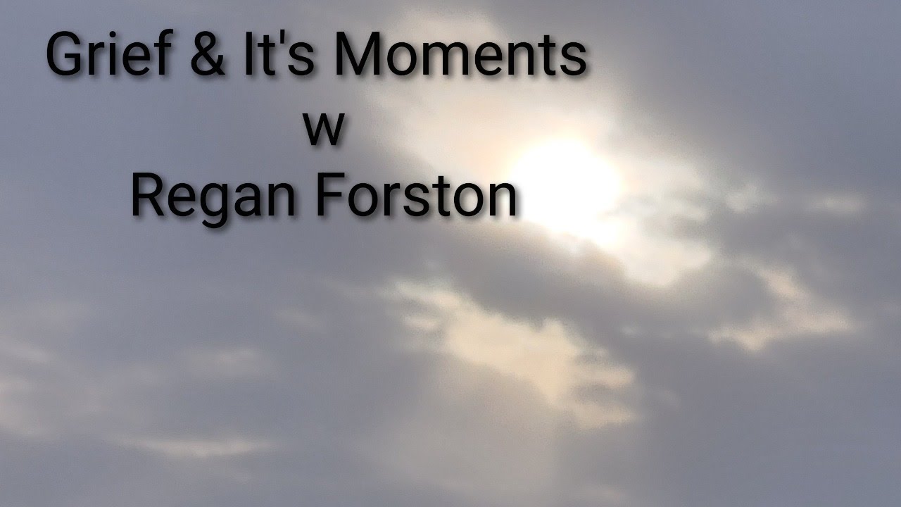 Grief & Its Moments W Regan Forston - YouTube