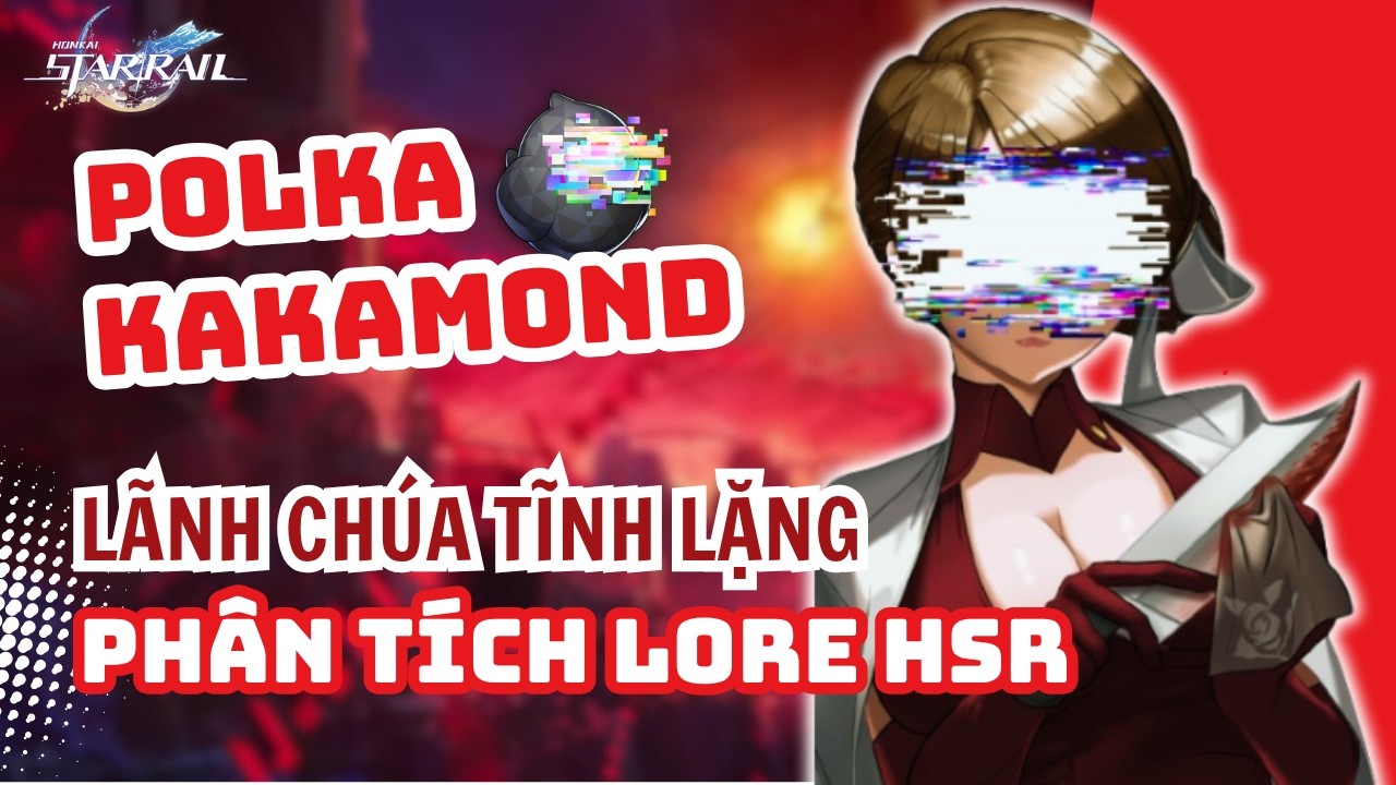 POLKA KAKAMOND: LÃNH CHÚA TĨNH LẶNG. PHÂN TÍCH LORE HSR - YouTube