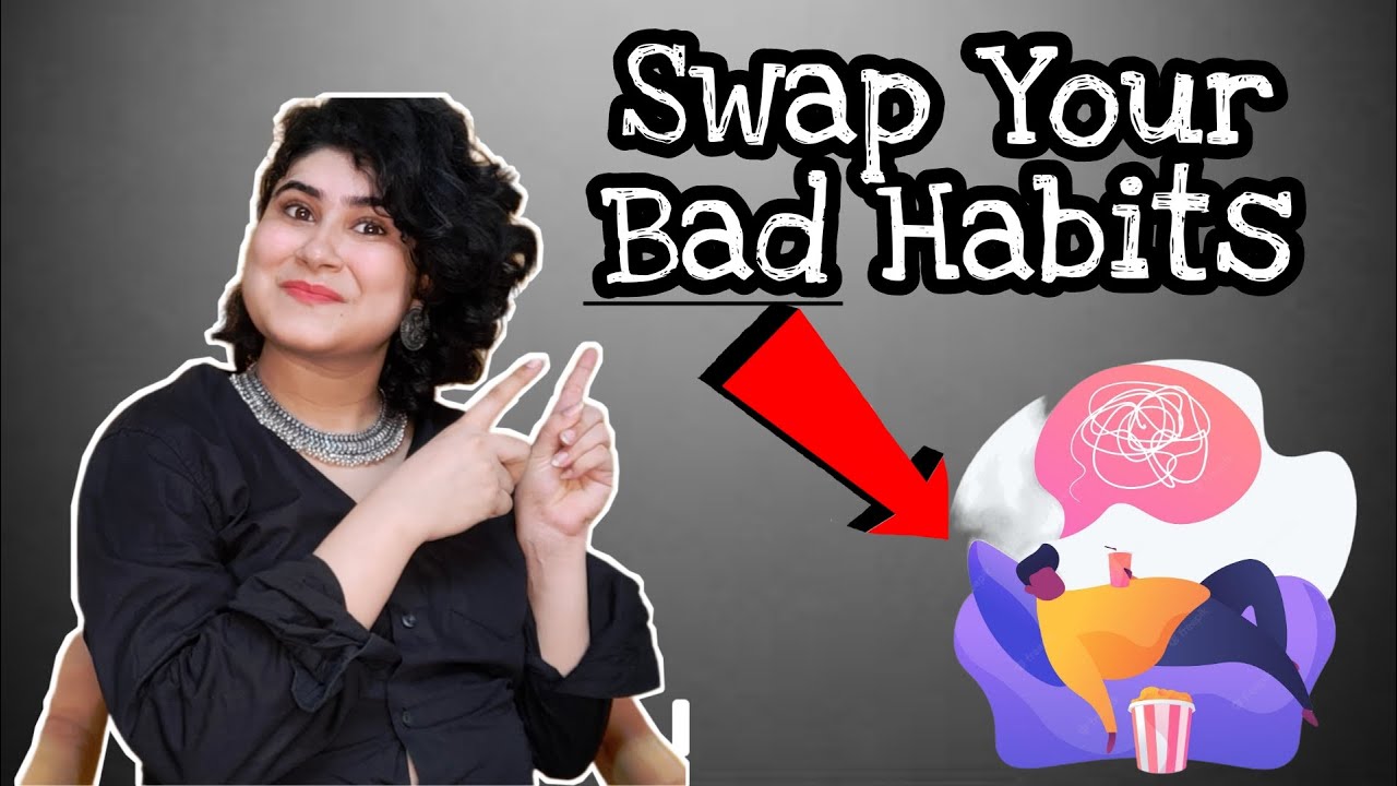 Swap your bad habit | How to change your habit? | swap your bad habit ...