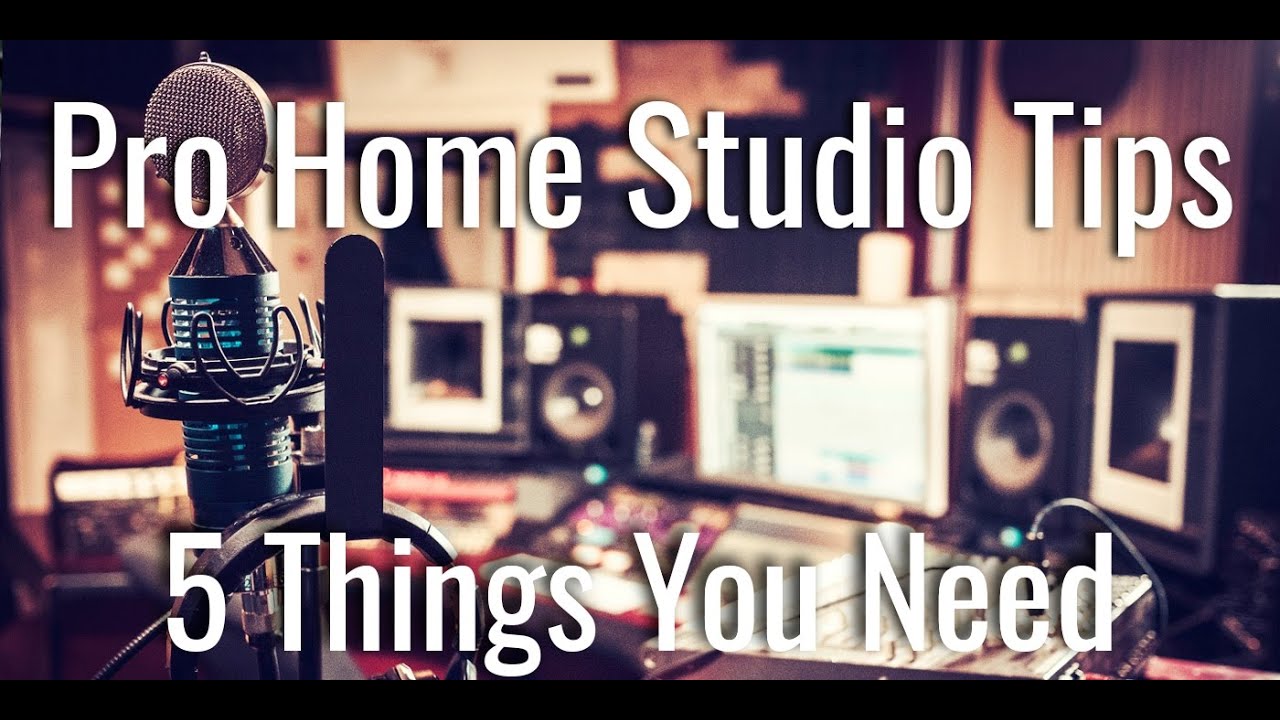 Pro Home Studio Tips: 5 Things You Need For A Pro Sound - YouTube